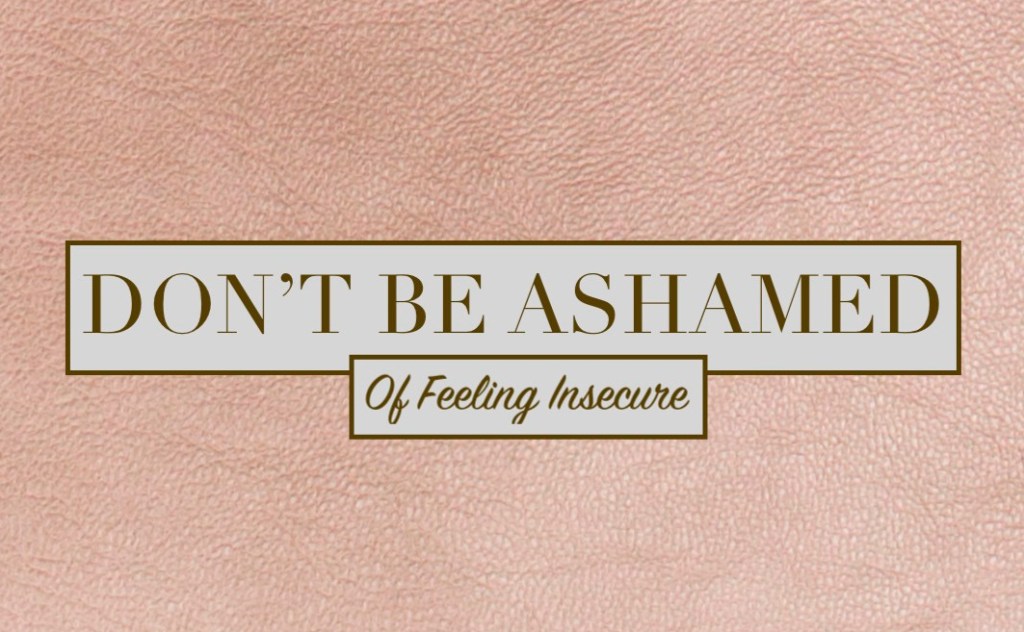 Don’t Be Ashamed Of Feeling Insecure – Definition of an Adult